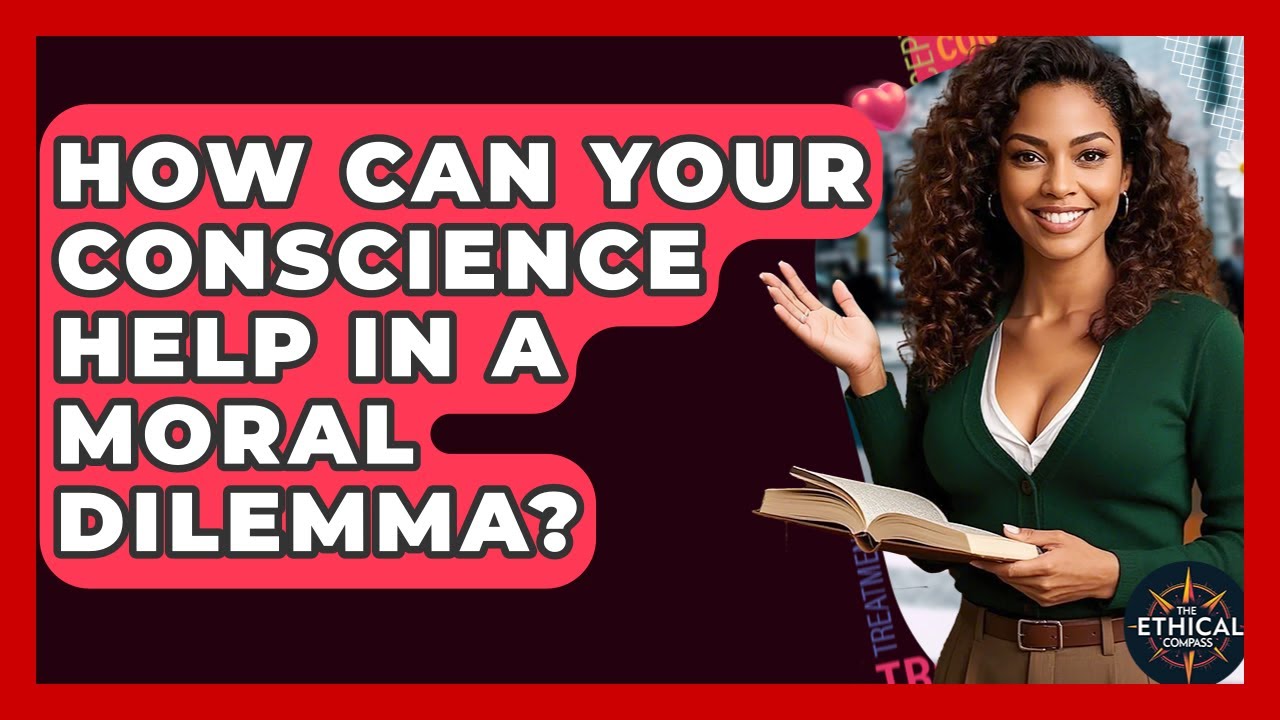 How Can Your Conscience Help In A Moral Dilemma? - The Ethical Compass