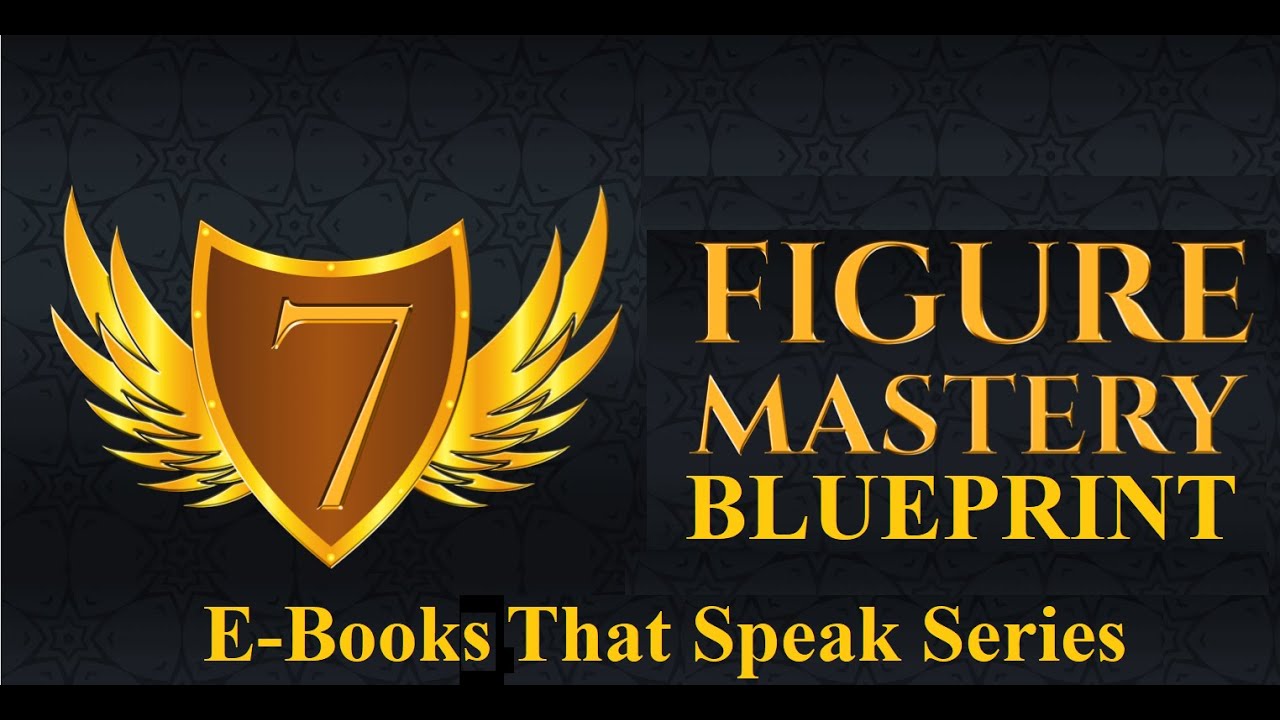 The 7 Figure Mastery Blueprint - A Blueprint to Make Money Online - #EbooksThatSpeakSeries