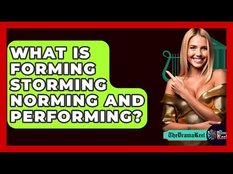 What Is Forming Storming Norming And Performing? - The Drama Reel