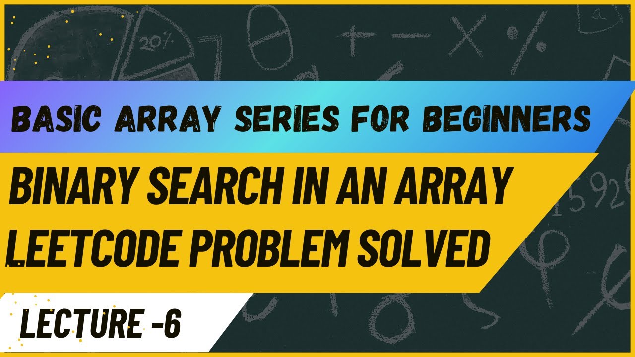 BINARY SEARCH IN AN ARRAY | BASIC ARRAY SERIES FOR BEGINNERS | JAVA | LEETCODE PROBLEM SOLVED -704