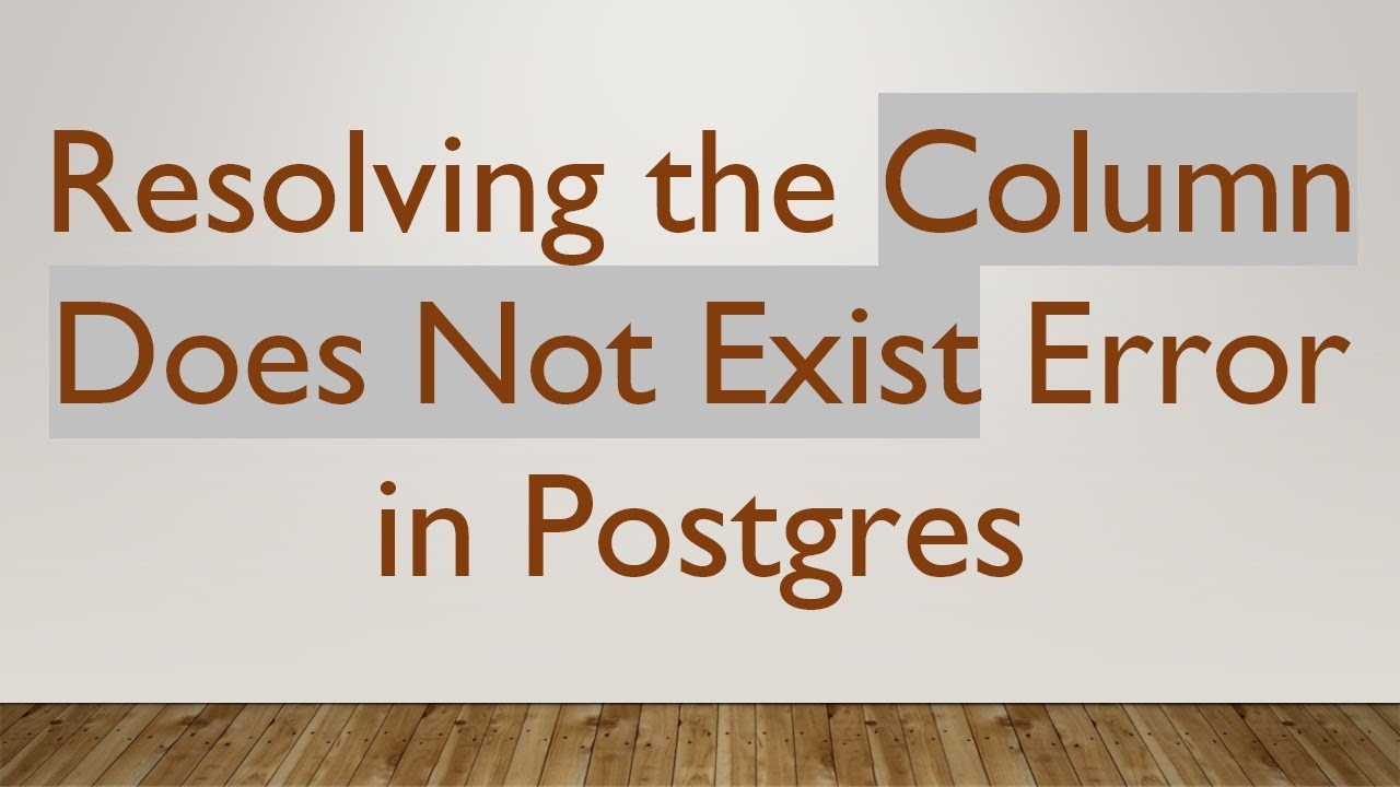 Resolving the Column Does Not Exist Error in Postgres