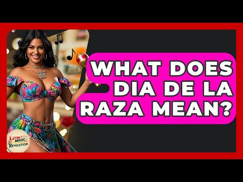 What Does Dia De La Raza Mean? - Latin Music Revolution