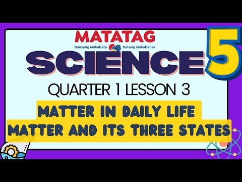 SCIENCE 5 QUARTER 1 WEEK 3// MATATAG CURRICULUM// MATTER IN DAILY LIFE// MATTER AND ITS THREE STATES
