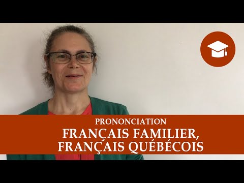 FRANÇAIS FAMILIER ET FRANÇAIS QUÉBÉCOIS | Prononciation