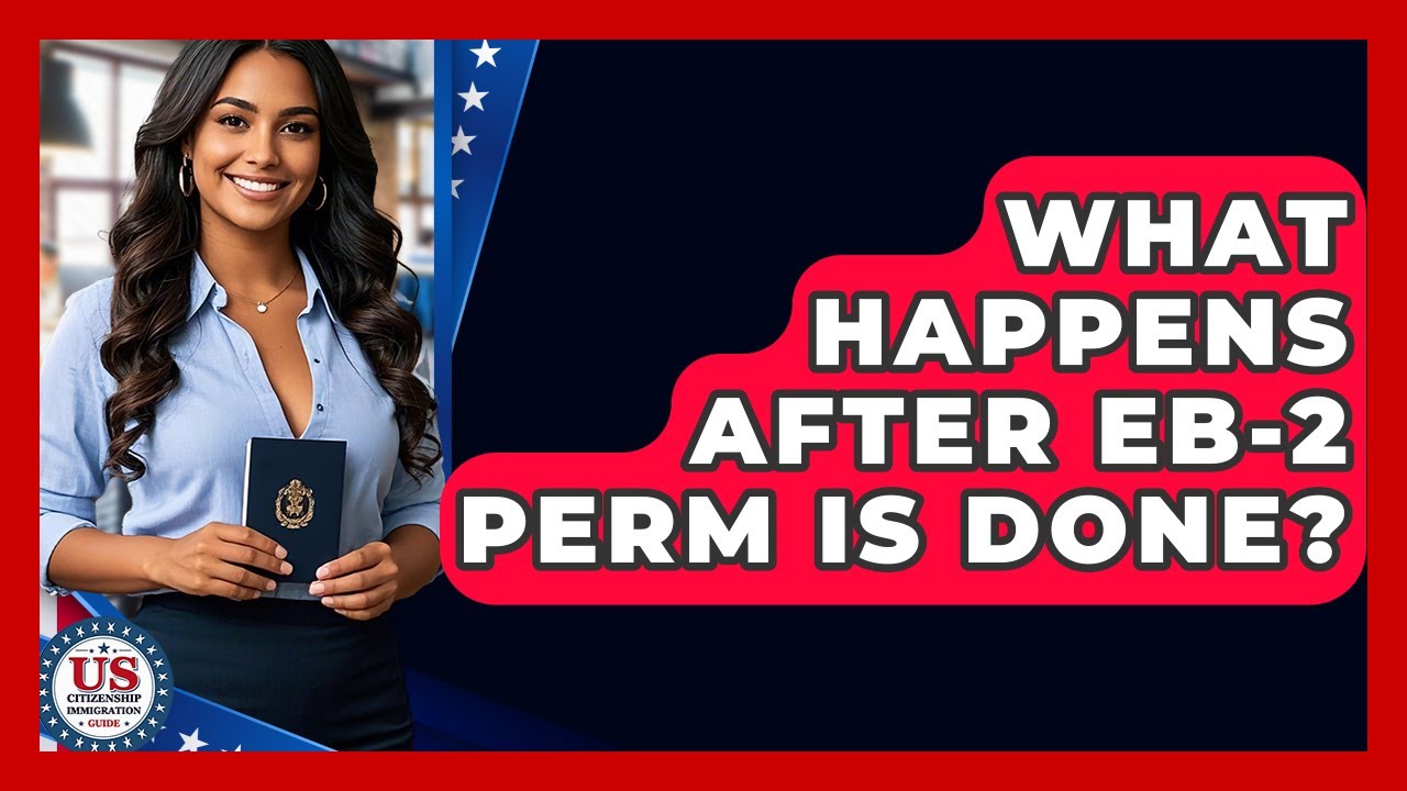 What Happens After EB-2 PERM Is Done? - US Citizenship Immigration Guide