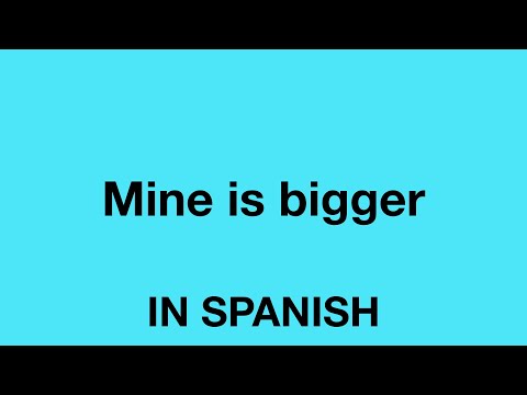 How To Say (Mine is bigger) In Spanish