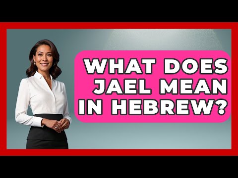 What Does Jael Mean In Hebrew? - Jewish Teachings For All