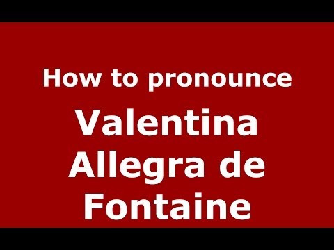 How to pronounce Valentina Allegra de Fontaine (Italian/Italy) - PronounceNames.com