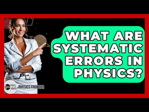 What Are Systematic Errors In Physics? - Physics Frontier
