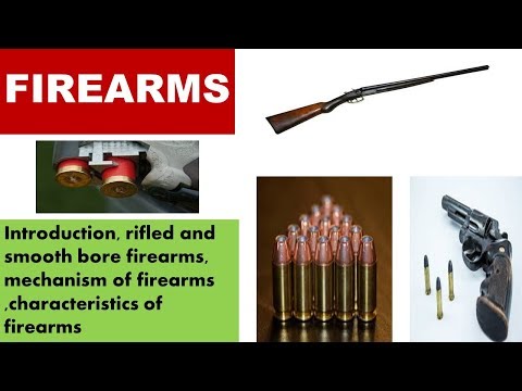 Firearms- Introduction, Rifled and smooth bore firearms, mechanism , characteristics of firearms