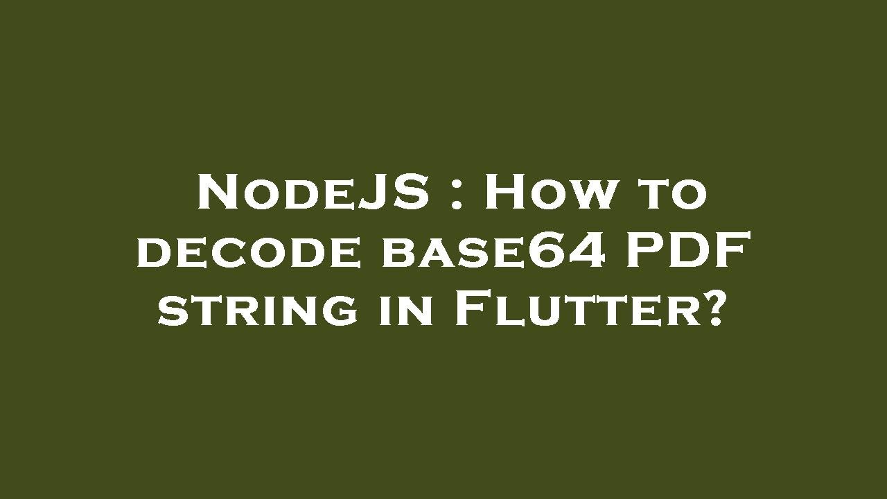 NodeJS : How to decode base64 PDF string in Flutter?