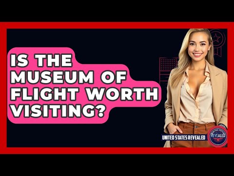 Is The Museum Of Flight Worth Visiting? - United States Revealed