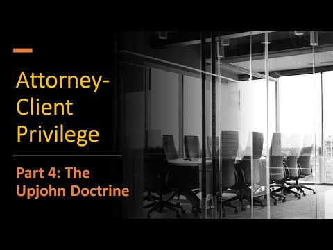 Attorney-Client Privilege - The Upjohn Doctrine