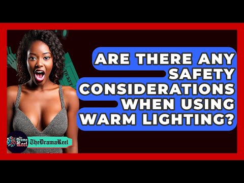 Are There Any Safety Considerations When Using Warm Lighting? - The Drama Reel