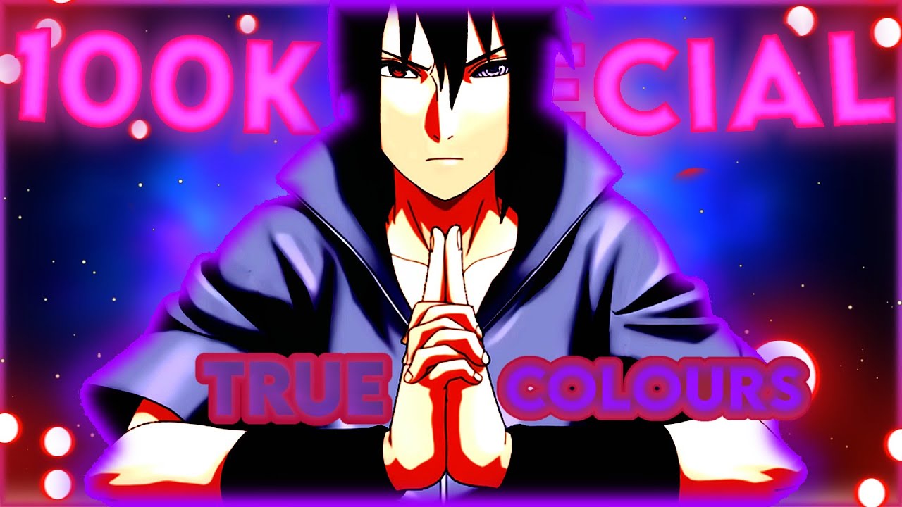 True Colours||100K Views Special - Sasuke Uchiha [EDIT/AMV]