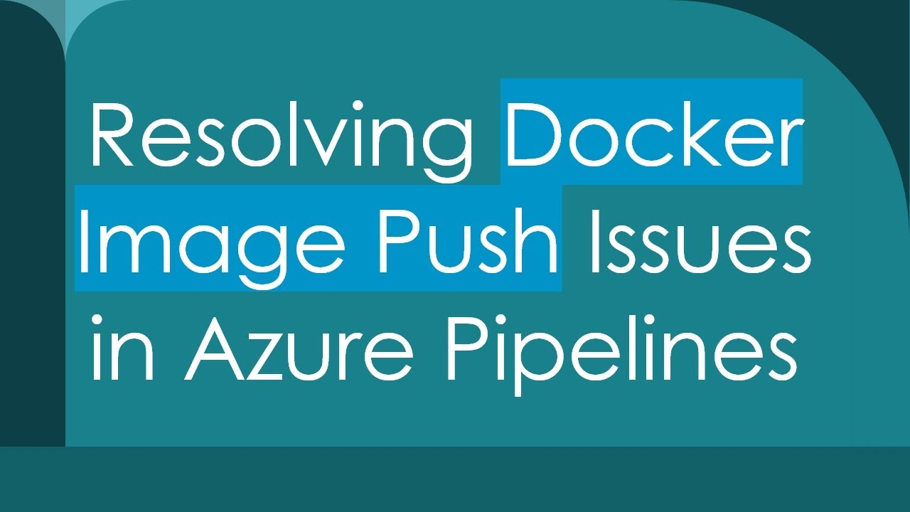 Resolving Docker Image Push Issues in Azure Pipelines