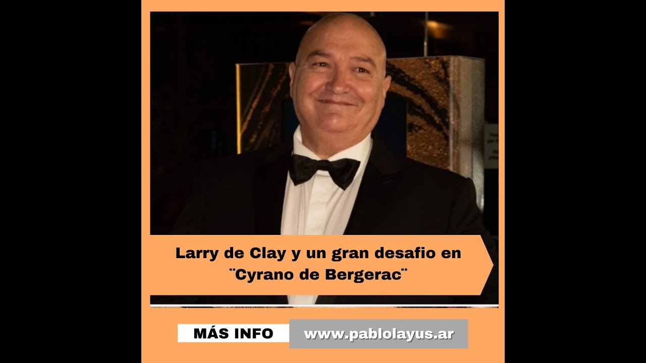 Larry de Clay su felicidad por ¨Cyrano de Bergerac¨ | Pablo Layús