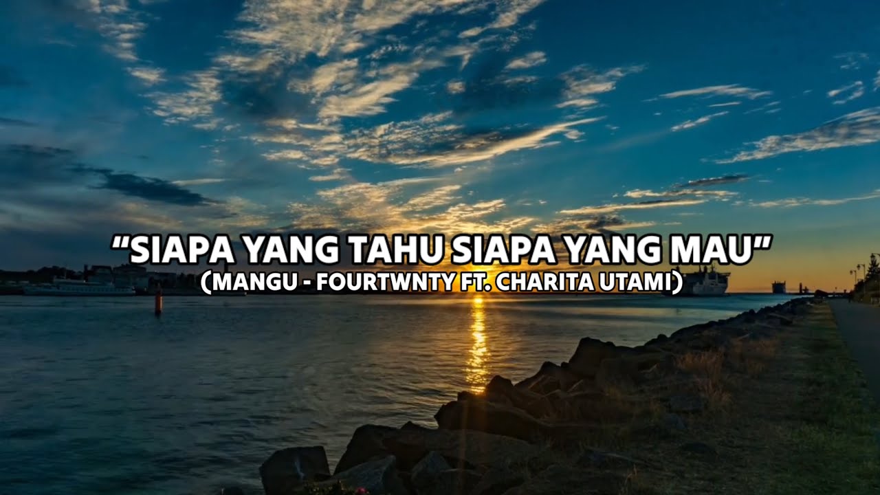 LIRIK LAGU SIAPA YANG TAHU SIAPA YANG MAU (Mangu - Fourtwnty ft. Charita Utamy)