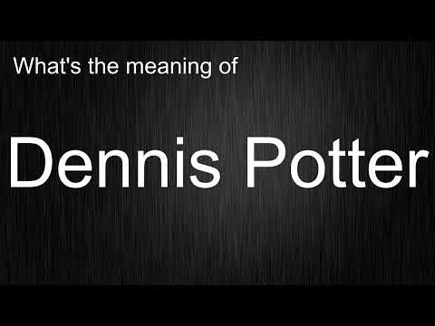 What's the meaning of "Dennis Potter", How to pronounce Dennis Potter?