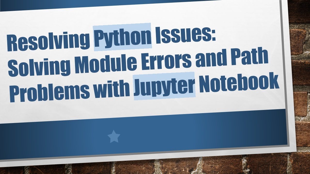 Resolving Python Issues: Solving Module Errors and Path Problems with Jupyter Notebook