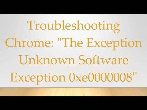 Troubleshooting Chrome: "The Exception Unknown Software Exception 0xe0000008"