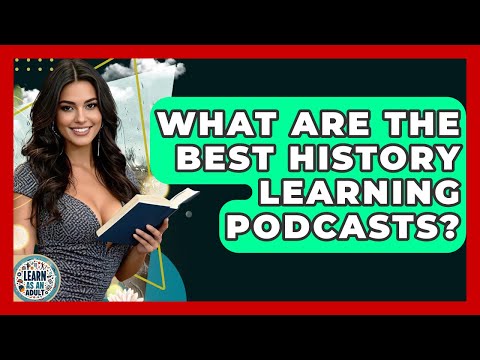 What Are The Best History Learning Podcasts? - Learn As An Adult