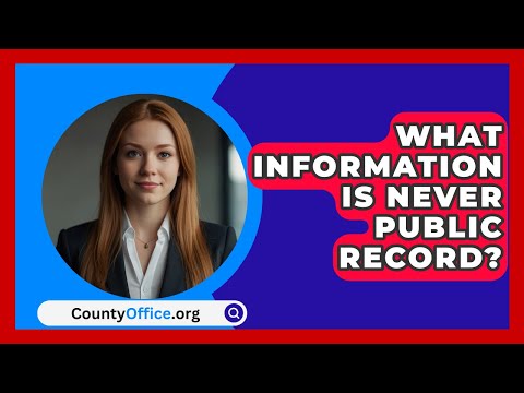What Information Is Never Public Record? - CountyOffice.org