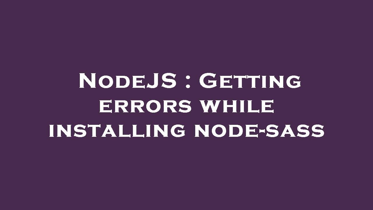 NodeJS : Getting errors while installing node-sass