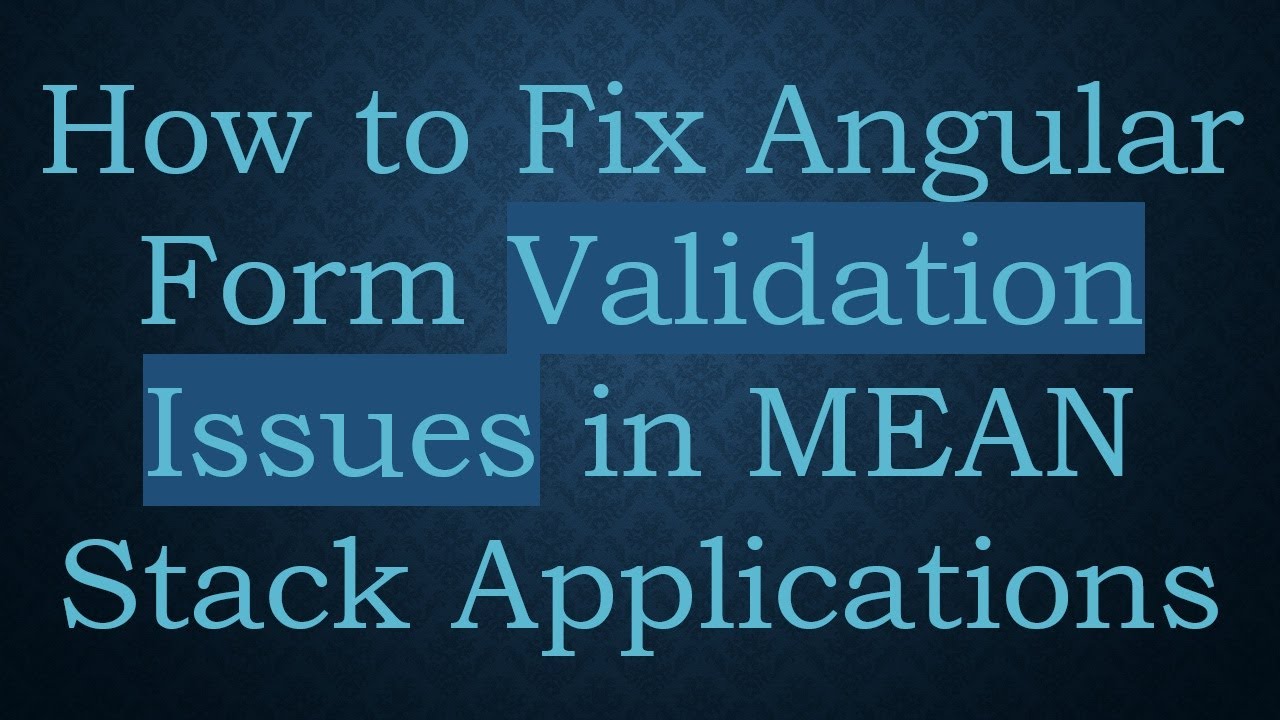 How to Fix Angular Form Validation Issues in MEAN Stack Applications