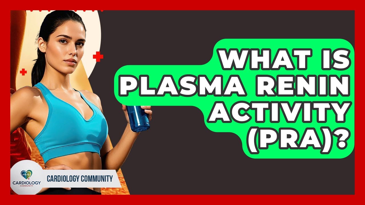 What Is Plasma Renin Activity (PRA)? - Cardiology Community