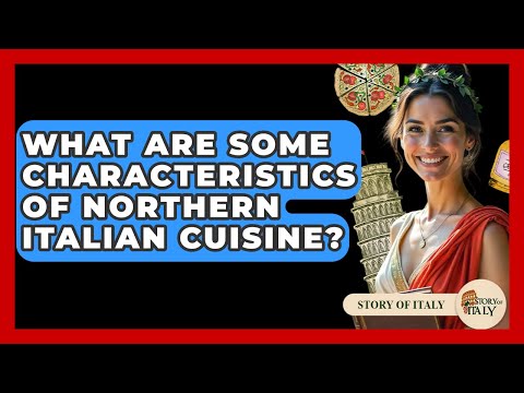 What Are Some Characteristics Of Northern Italian Cuisine? - Story Of Italy