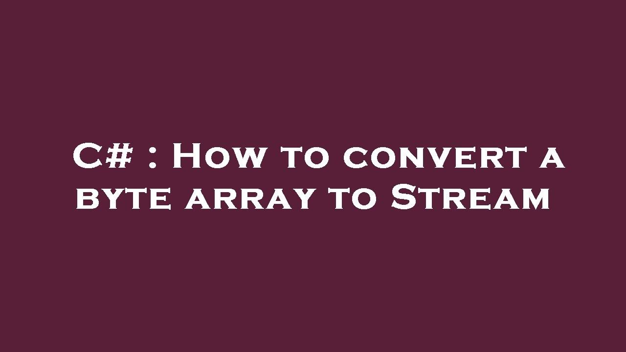 C# : How to convert a byte array to Stream