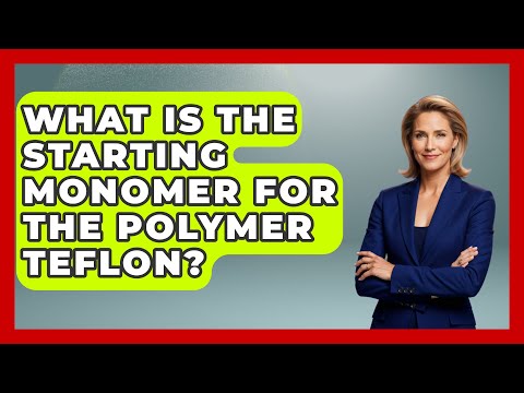 What Is The Starting Monomer For The Polymer Teflon? - Chemistry For Everyone
