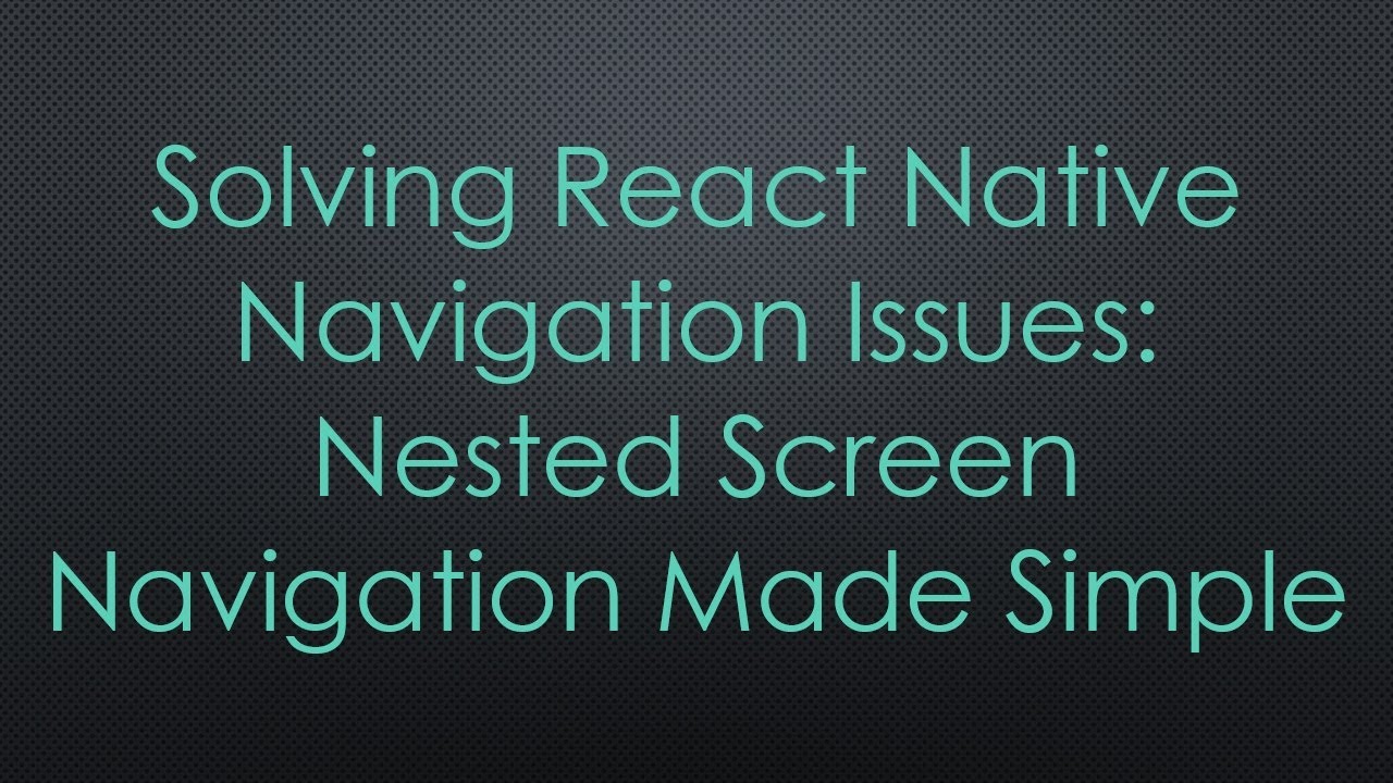 Solving React Native Navigation Issues: Nested Screen Navigation Made Simple