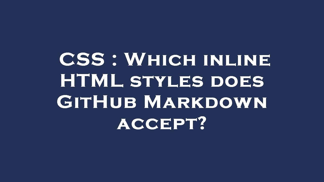 CSS : Which inline HTML styles does GitHub Markdown accept?