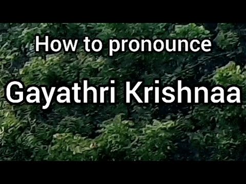 How to Pronounce Gayathri Krishnaa