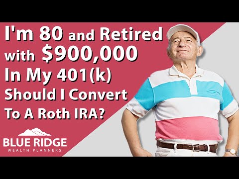 I'm 80 And Retired With $900,000 In My 401(k) Should I Convert To A Roth IRA