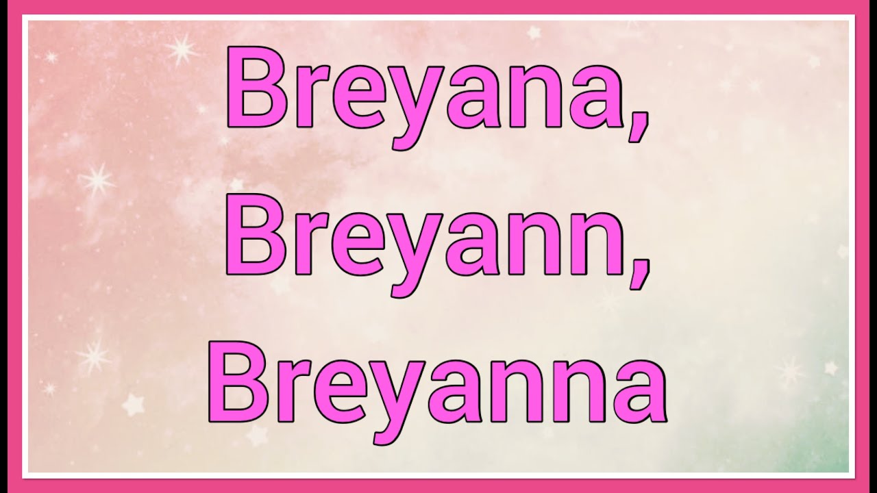 Breyana, Breyann, Breyanna | Name Origin Variations