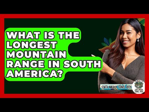 What Is The Longest Mountain Range In South America? - South America Travel Pros