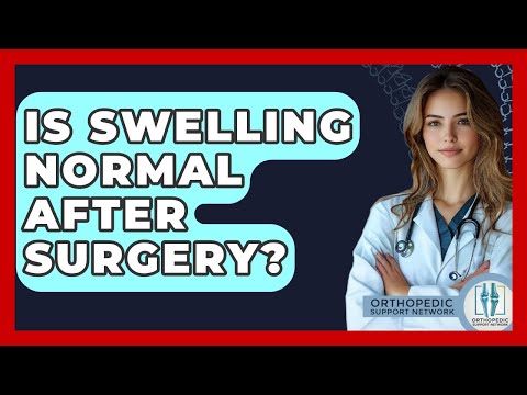 Is Swelling Normal After Surgery? - Orthopedic Support Network