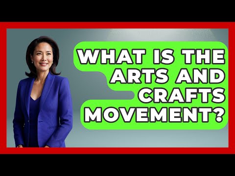 What Is The Arts And Crafts Movement? - Art Across Cultures