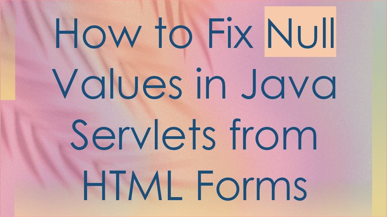 How to Fix Null Values in Java Servlets from HTML Forms