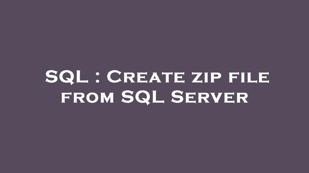 SQL : Create zip file from SQL Server