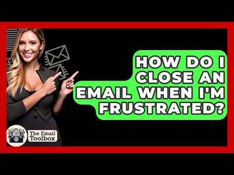 How Do I Close An Email When I'm Frustrated? - TheEmailToolbox.com