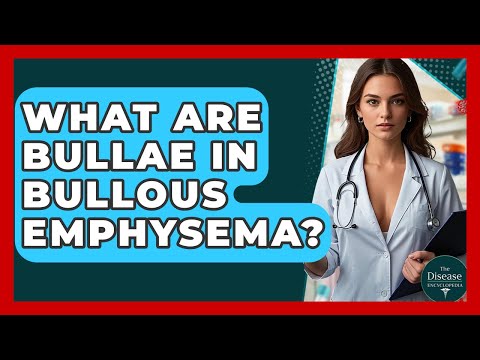 What Are Bullae In Bullous Emphysema? - The Disease Encyclopedia