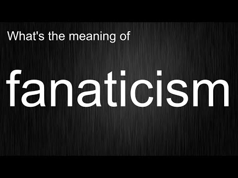 What's the meaning of "fanaticism", How to pronounce fanaticism?