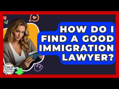 How Do I Find A Good Immigration Lawyer? - Child Welfare Network