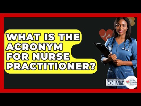 What Is The Acronym For Nurse Practitioner? - Nursing Knowledge Exchange