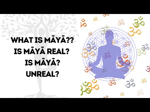 WHAT IS MAYA? IS MAYA REAL? IS MAYA UNREAL? MEANING OF MAYA EASILY EXPLAINED IN THE WORDS OF RISHIS