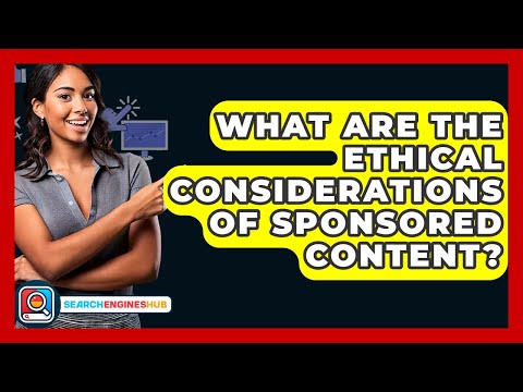 What Are The Ethical Considerations Of Sponsored Content? - SearchEnginesHub.com